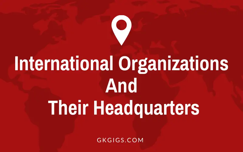 List Of International Organizations & Top Institutions Headquarters